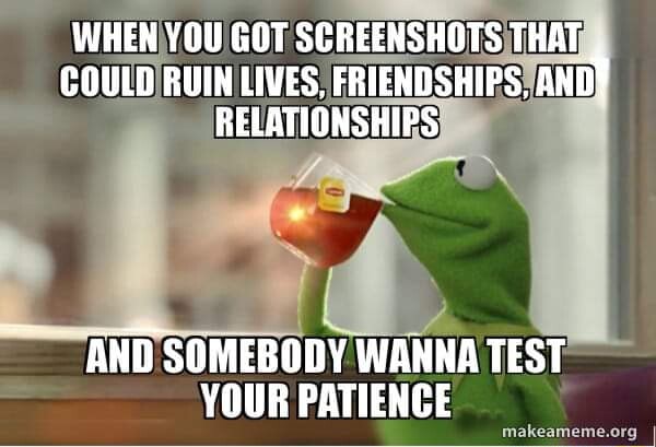 WHEN YOU GOT SCREENSHOTS THAT COULD RUIN LIVES, FRIENDSHIPS, ANDY ...