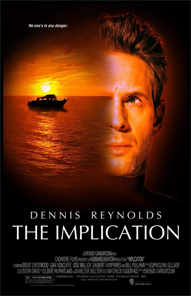 No one's in any danger. DENNIS REYNOLDS THE IMPLICATION ASVENGIO ...