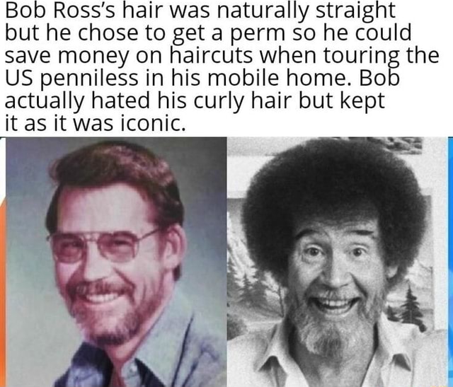 Bob Ross's hair was naturally straight but he chose to get a perm so he ...