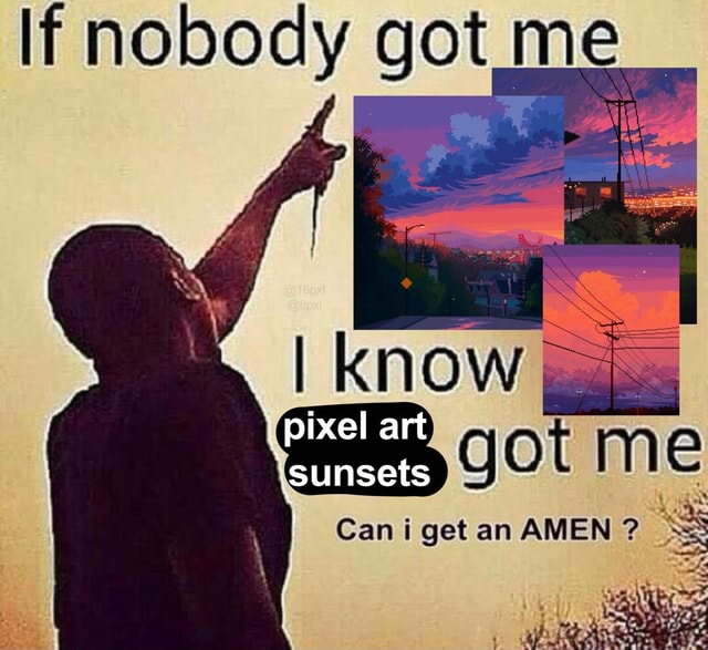 Lf nobody got me_ I KNOW pixel art 'sunsets got me Can i get an AMEN ...