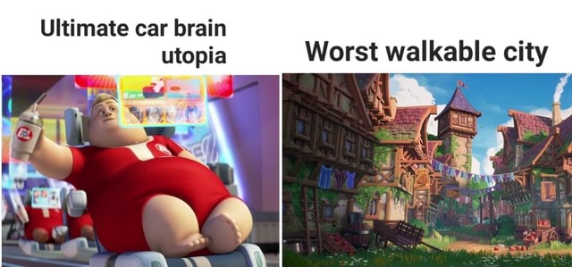Ultimate car brain utopia Worst walkable city - iFunny
