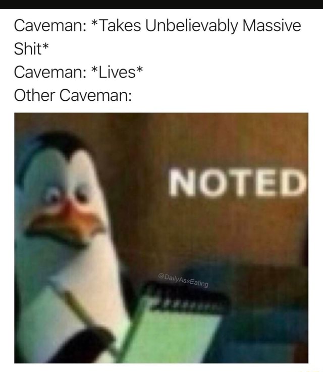 Caveman: *Takes Unbelievably Massive Shit* Caveman: *Lives* Other ...