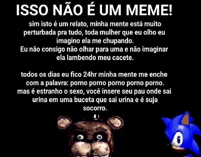 ISSO NÃO É UM MEME! sim isto é um relato, minha mente está muito ...