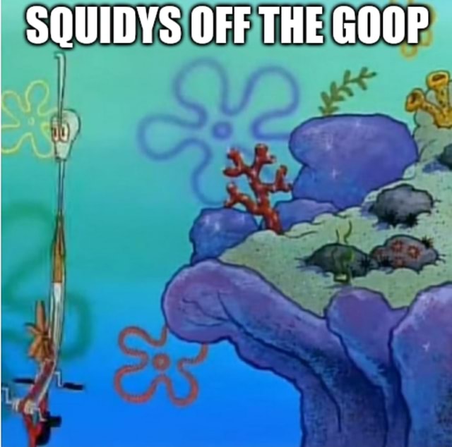 SOUIDYS OFF THE GOOP - iFunny