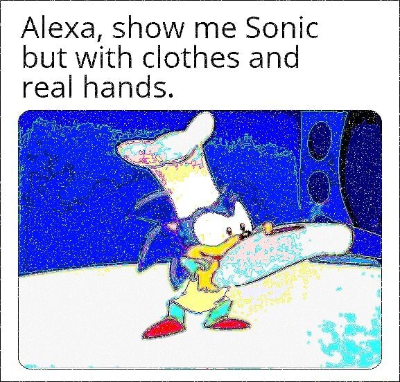 Alexa, show me Sonic but with clothes and real hands. - iFunny Brazil