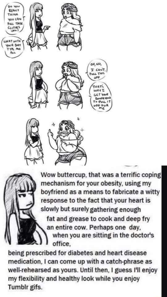 Wow buttercup, that was a terrific coping mechanism for your obesity ...