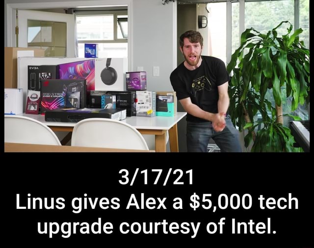 NS Linus gives Alex a $5,000 tech upgrade courtesy of Intel. - iFunny