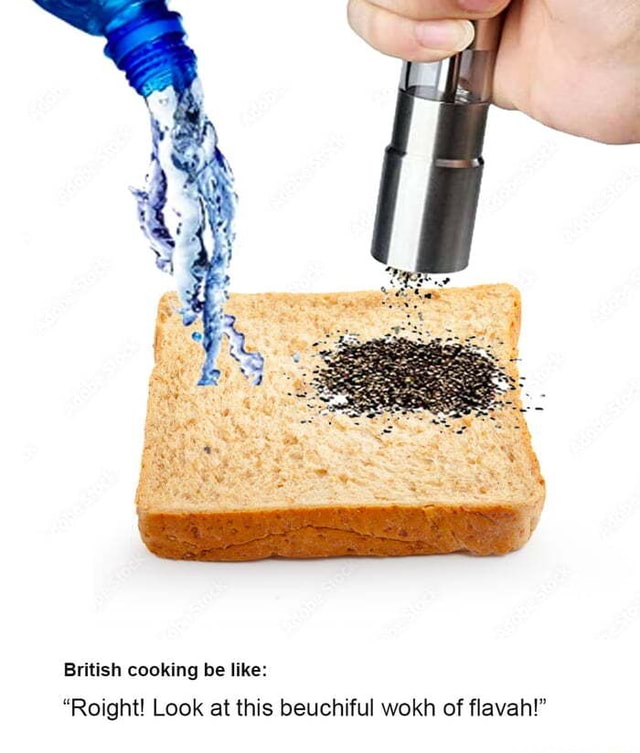 British cooking be like: "Roight! Look at this beuchiful wokh of flavah ...