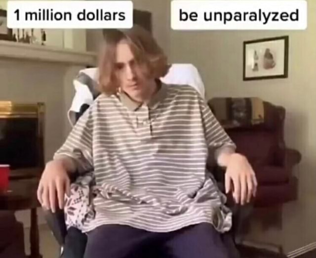 Million dollars be unparalyzed - iFunny