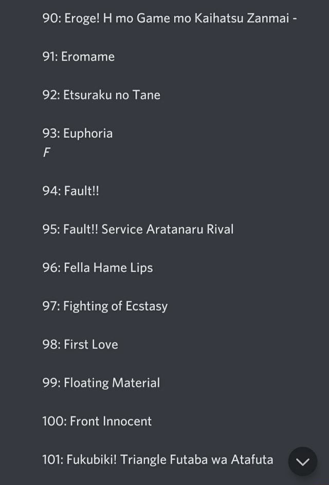 90: Eroge! H mo Game mo Kaihatsu Zanmai 91: Eromame 93: Euphoria 95: Fault!! Service Aratanaru ...