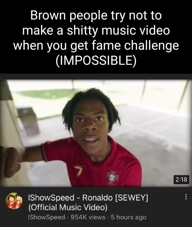 Brown people try not to make a shitty music video when you get fame ...