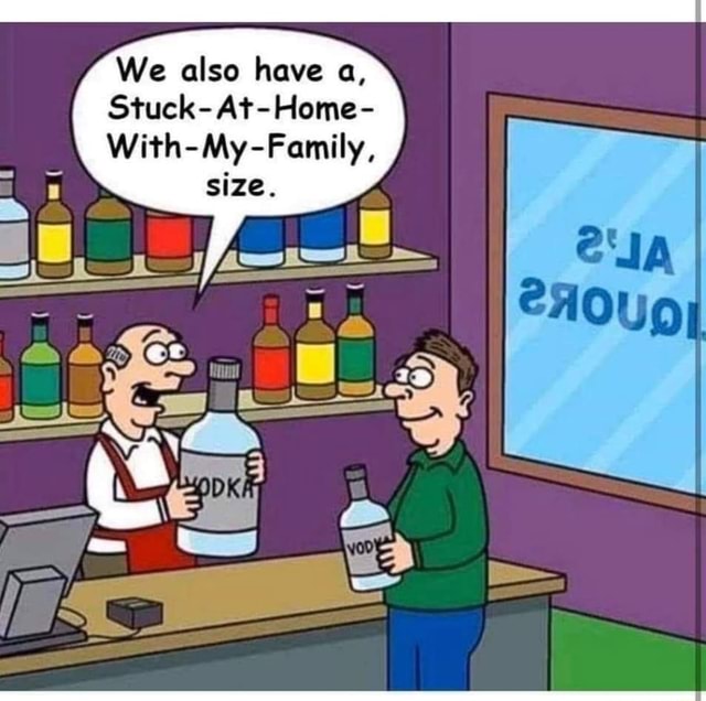 We also have a, Stuck-At-Home- With-My-Family, size. - iFunny