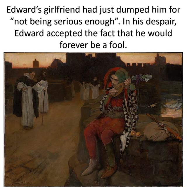 Edward's girlfriend had just dumped him for "not being serious enough ...