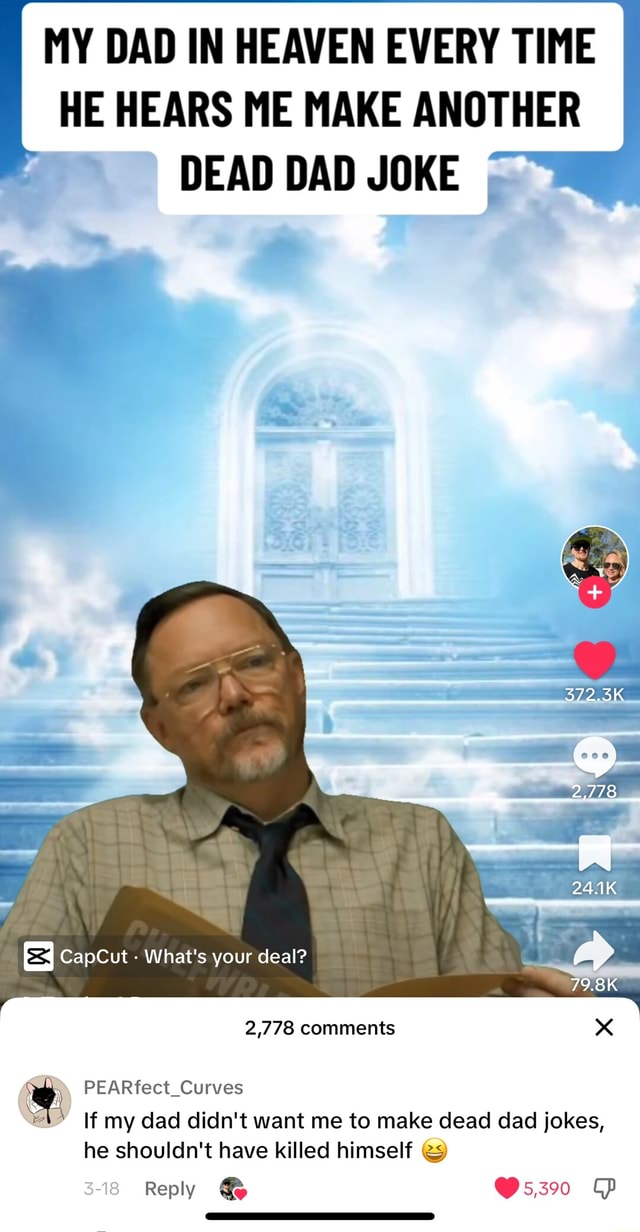 I MY DAD IN HEAVEN EVERY TIME HE HEARS ME MAKE ANOTHER DEAD DAD JOKE CapCut What's your deal ...