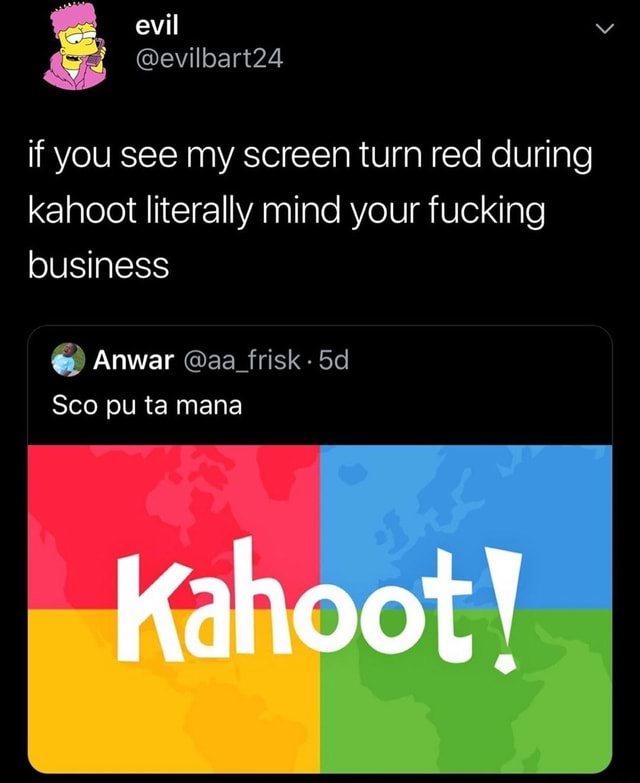 If you see my screen turn red during kahoot literally mind your fucking ...