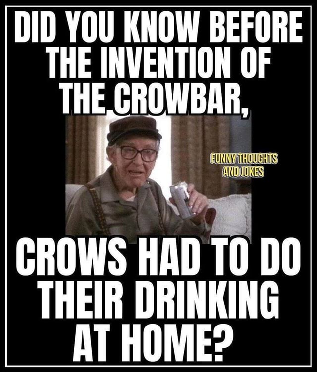 DID YOU KNOW BEFORE THE INVENTION OF THE, CROWBAR, FUNNY THOUGHTS ...