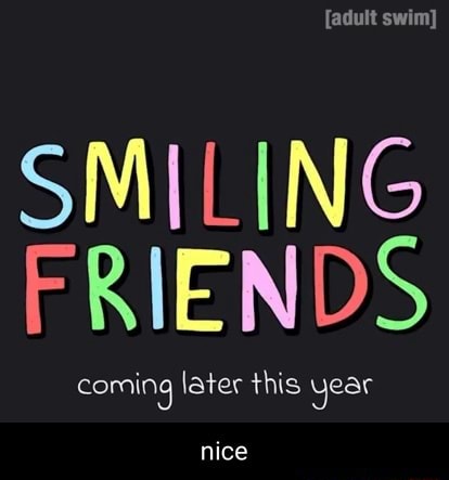 [adult swim] SMILING FRIENDS nice - iFunny