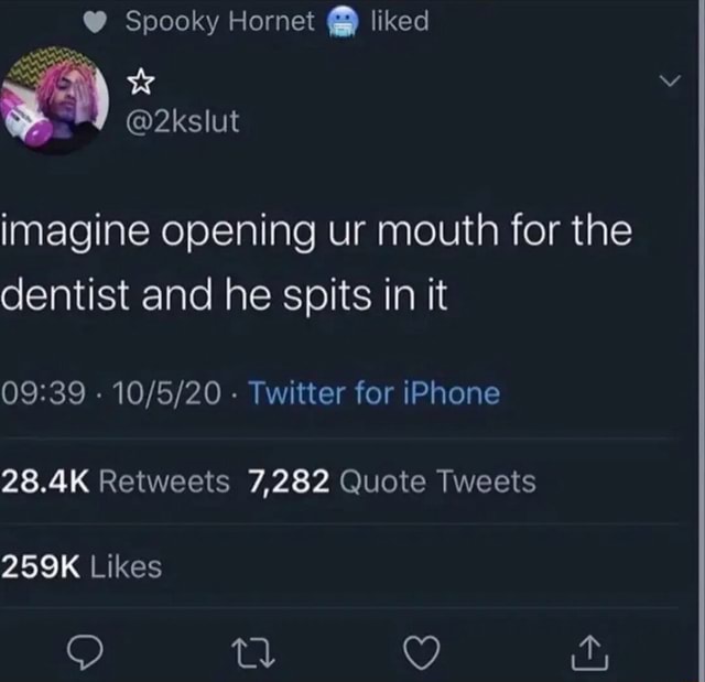 Spooky Hornet liked @2kslut imagine opening ur mouth for the dentist ...
