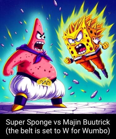 Super Sponge vs Majin Buutrick (the belt is set to W for Wumbo) - iFunny