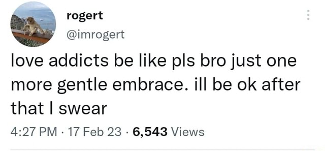 Rogert @imrogert love addicts be like pls bro just one more gentle ...