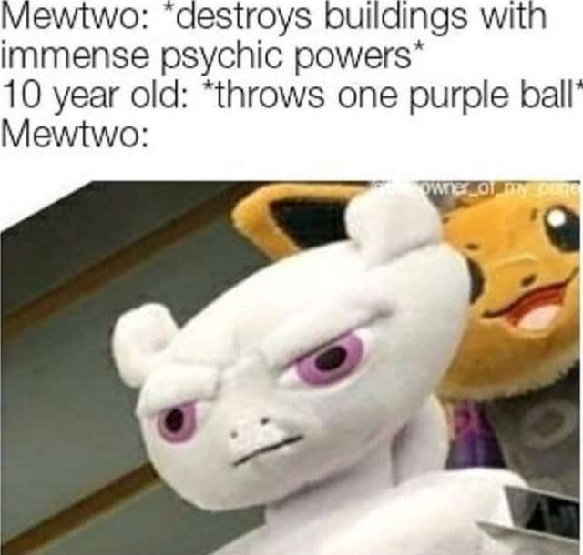 Mewtwo: "destroys buildings with immense psychic powers* 10 year old ...