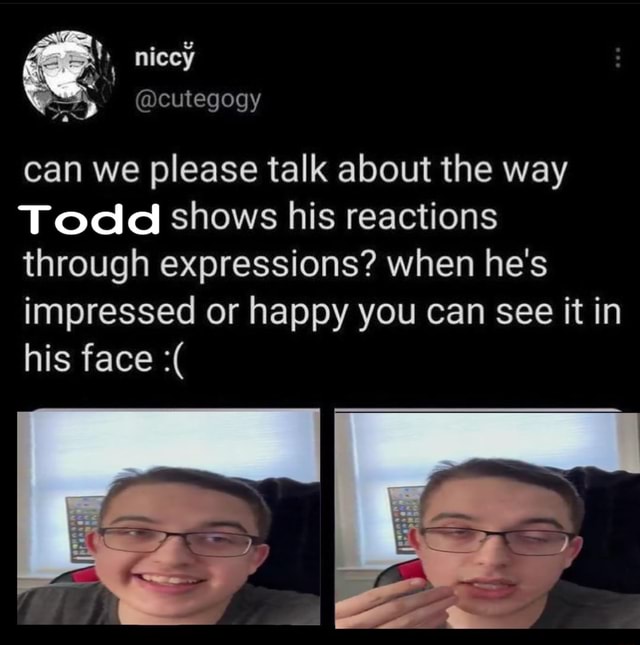 Can we please talk about the way Todd shows his reactions through ...