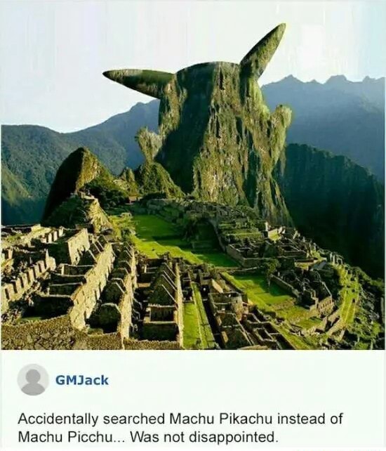 Accidentally searched Machu Pikachu instead of Machu Picchu... Was not ...