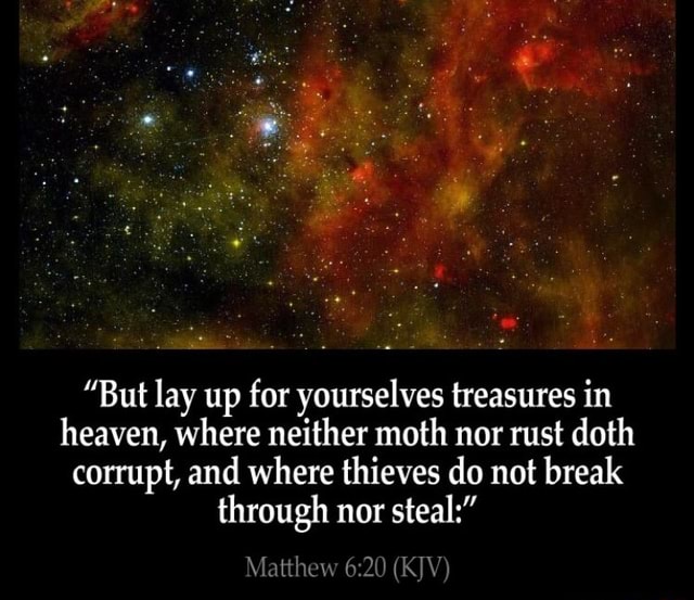 ”But lay up for yourselves treasures in heaven, where neither moth nor ...