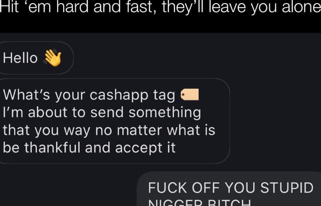Hit em hard and fast, they leave you alone Hello What's your cashapp ...