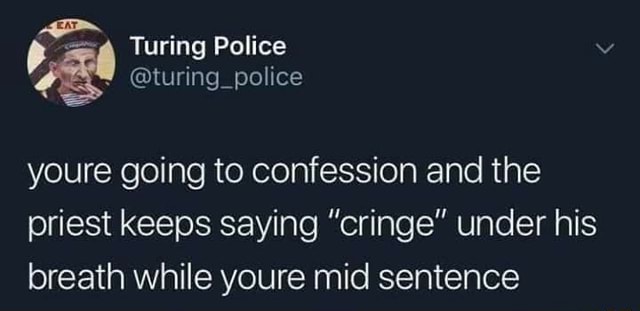 Turing Police v RE @turing_police youre going to confession and the ...