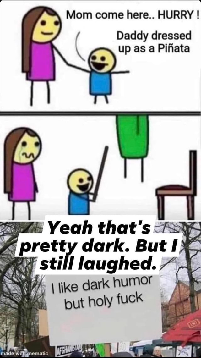 Mom come here.. HURRY ! Daddy dressed ( up as a Pifiata that's still ...