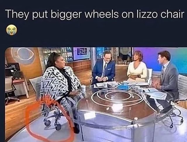 They out bigger wheels on lizzo chair - iFunny