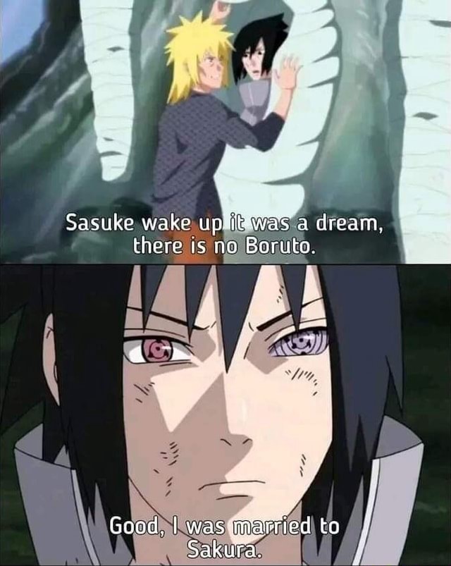 Sasuke wake up a dream, there #s no Boruto. - iFunny
