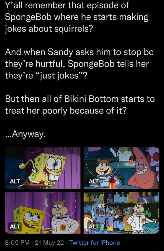 Y'all remember that episode of SpongeBob where he starts making jokes about squirrels? And when ...