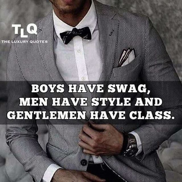 BOYS HAVE SWAG, MEN HAVE STYLE AND GENTLEMEN HAVE CLASS. - iFunny