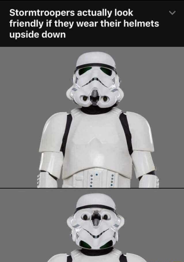 Stormtroopers actually look friendly if they wear their helmets upside ...
