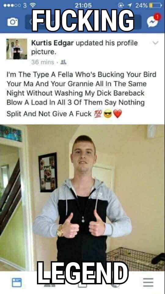 FUCKING Kurtis Edgar updated his profile picture. I'm The Type A Fella ...