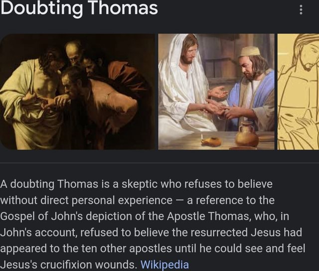 Doubting Thomas A doubting Thomas is a skeptic who refuses to believe ...
