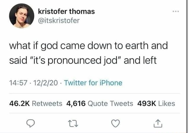Kristofer thomas @itskristofer what if god came down to earth and said ...