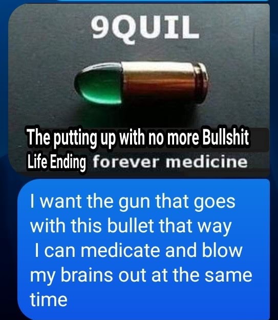 9QUIL The putting up with no more Bullshit Life Ending forever medicine ...