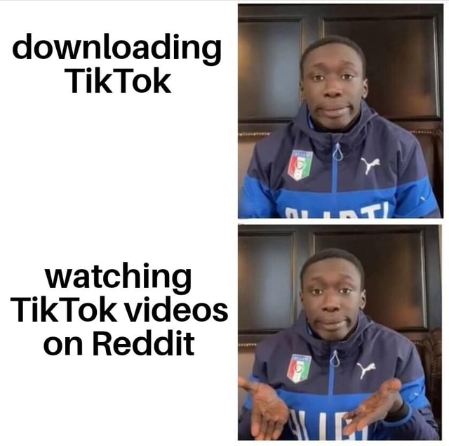 Downloading TikTok watching TikTok videos on Reddit - iFunny