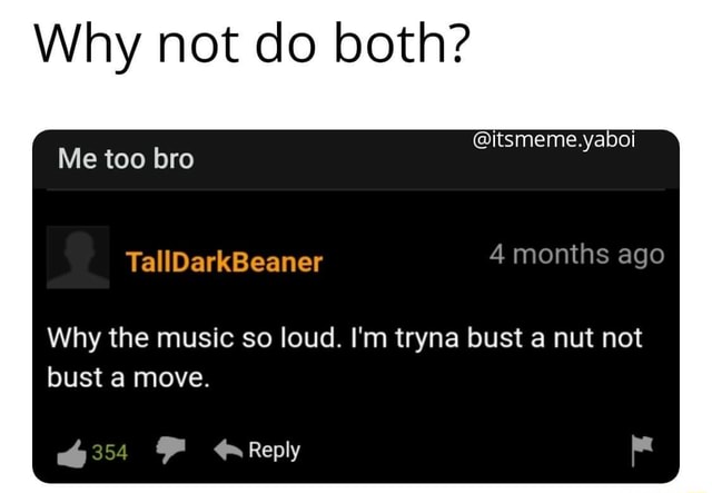 Why not do both? @itsmeme.yabol Me too bro 4 months ago Why the music ...