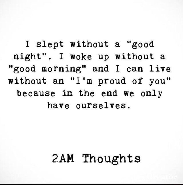 I slept without a "good night", I woke up without a "good morning" and ...