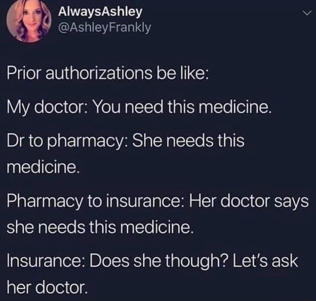 AlwaysAshley @AshleyFrankly Prior authorizations be like: My doctor ...