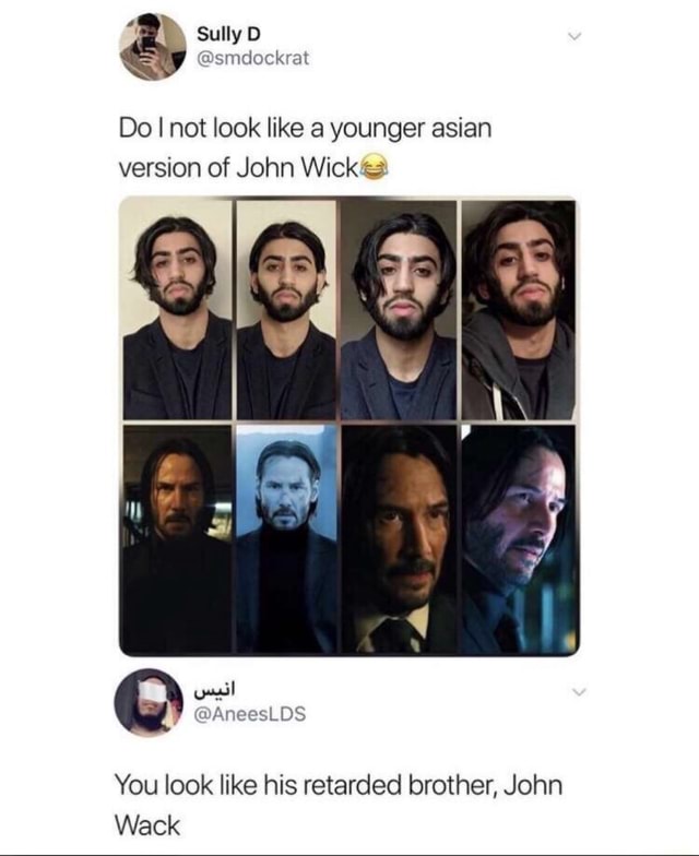 Do I not look like a younger asian version of John Wickíe; You look ...