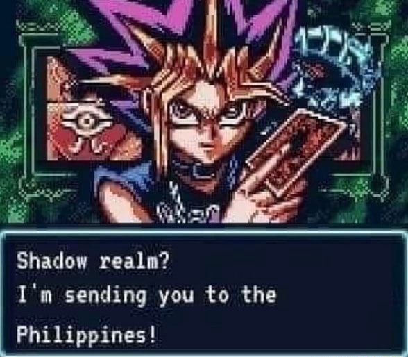 Shadow realm? I'm sending you to the Philippines! - )