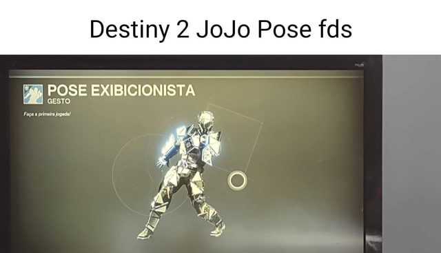 Destiny 2 JoJo Pose fds POSE EXIBICIONISTA Faça a primeira jogada ...