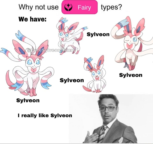 We have: Why not use Fairy I types? ri I Sylveon I really like Sylveon ...