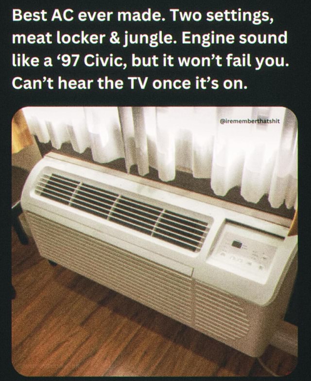 Best AC ever made. Two settings, meat locker & jungle. Engine sound ...
