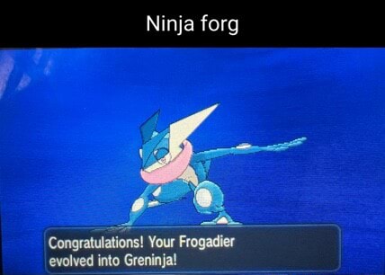 Ninja forg Congratulations! Your Frogadier evolved into Greninja! - iFunny